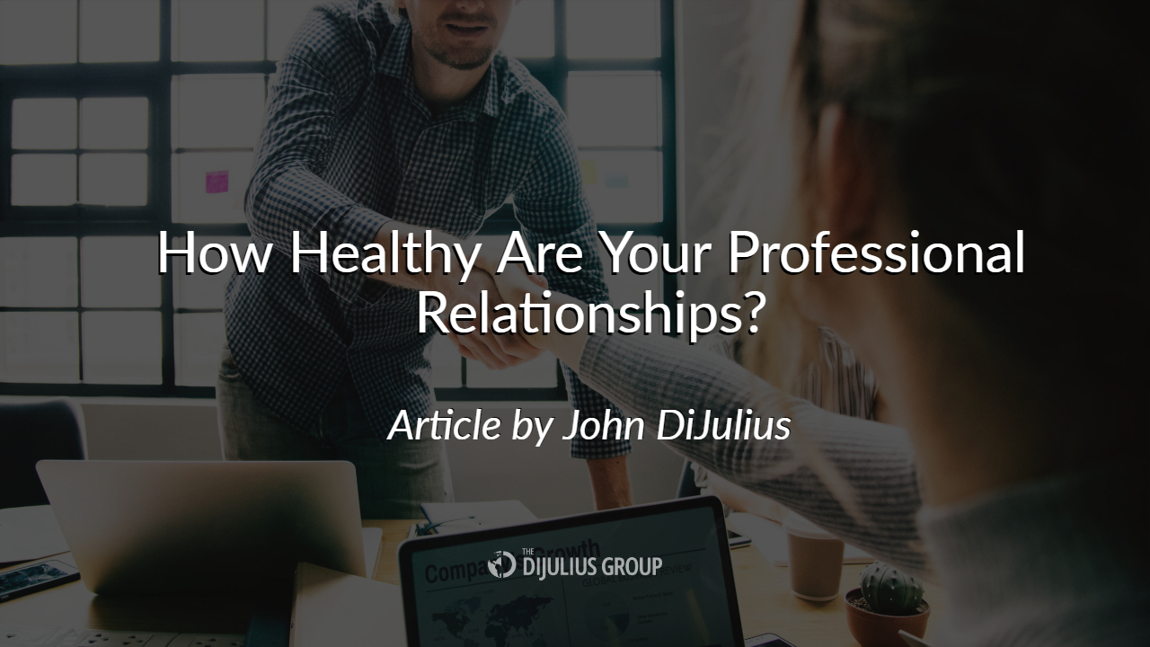 How Healthy Are Your Professional Relationships? - The DiJulius Group