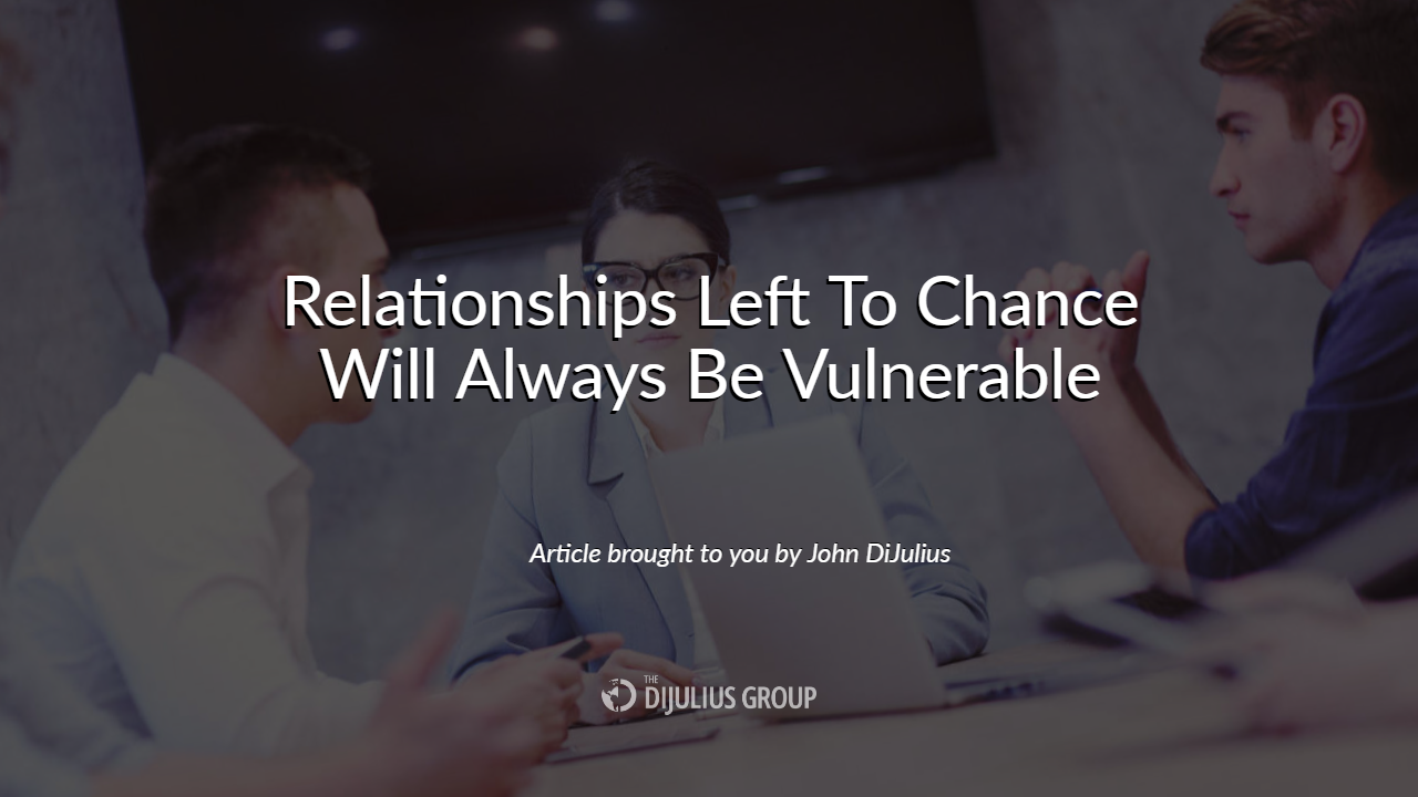 Relationships Left for Chance Will Always Be Vulnerable
