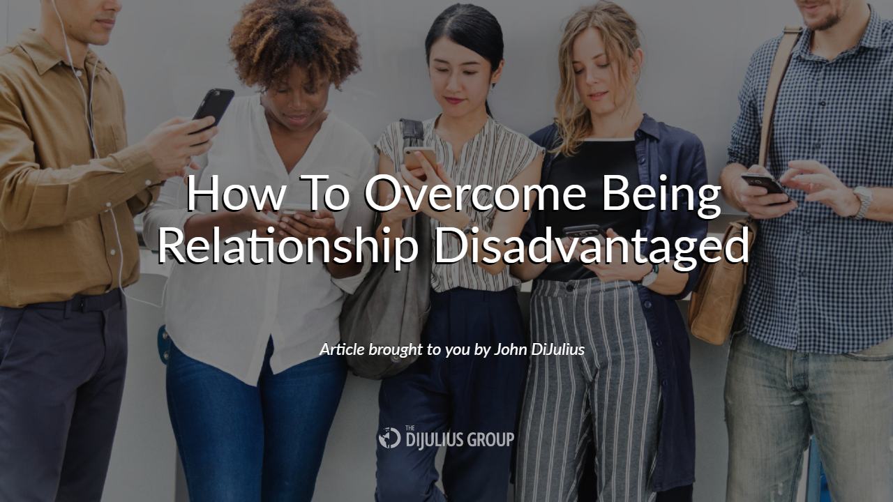 How To Overcome Being Relationship Disadvantaged | The DiJulius Group
