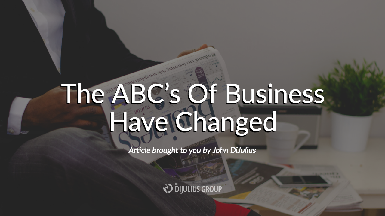 The ABC’s Of Business Have Changed | The DiJulius Group