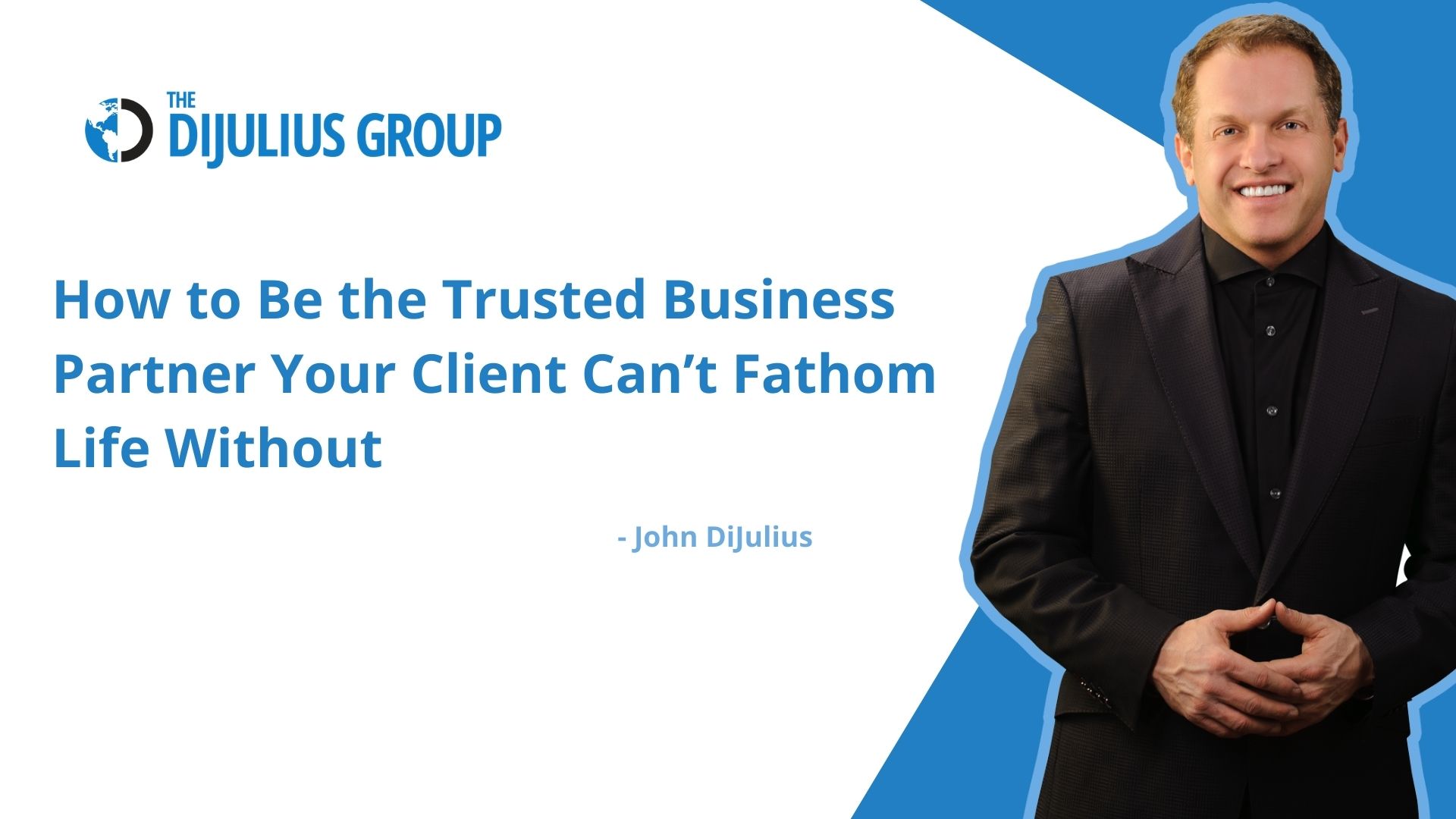 How to Be the Trusted Business Partner Your Client Can’t Fathom Life.