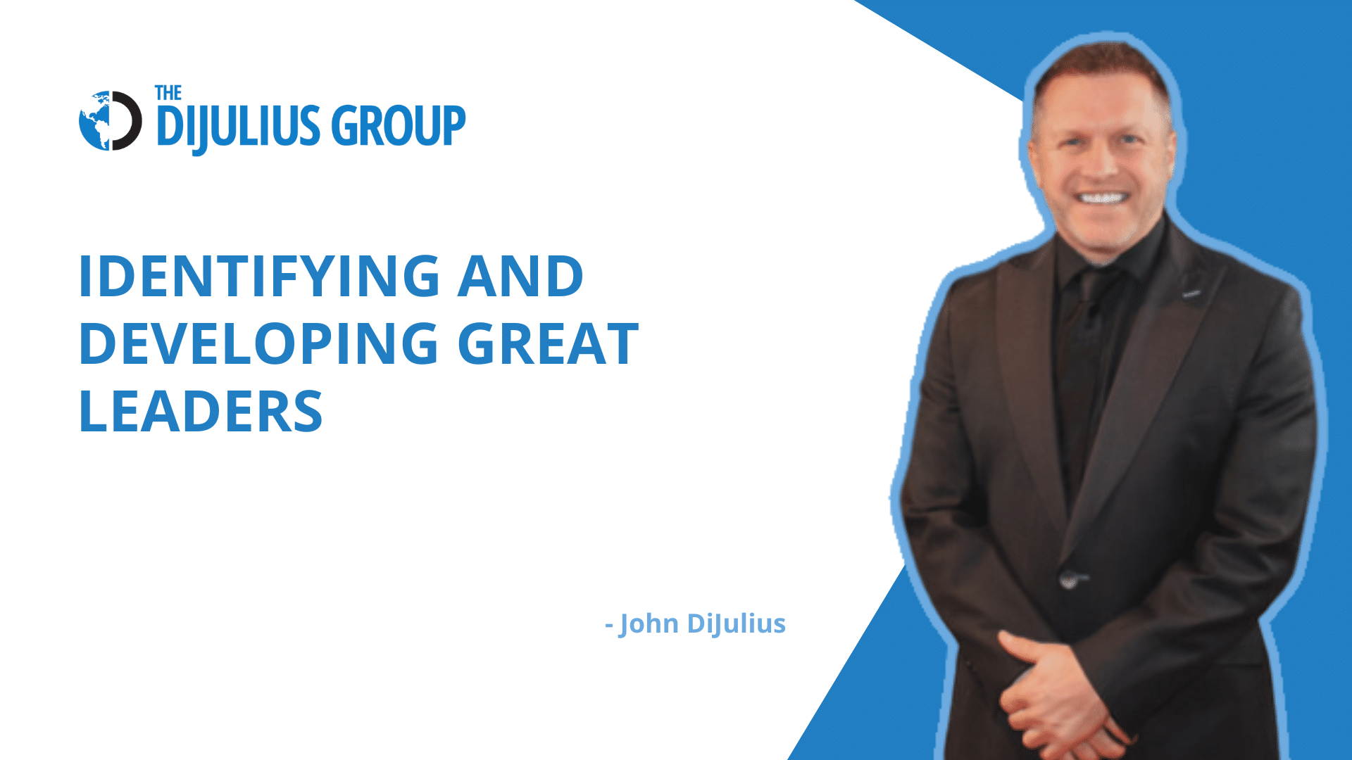 IDENTIFYING AND DEVELOPING GREAT LEADERS - The DiJulius Group
