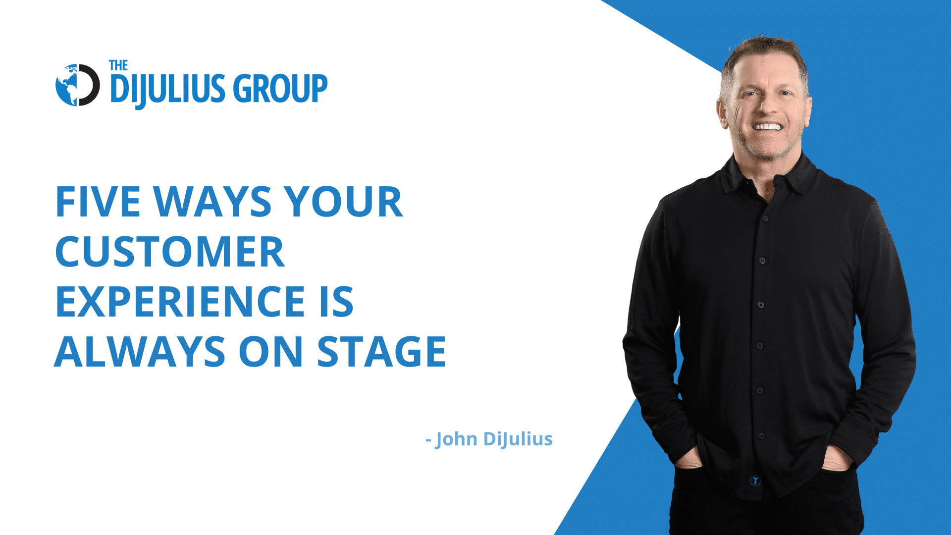 Five Ways Your Customer Experience Is Always on Stage - The DiJulius Group
